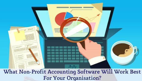 What Non-Profit Accounting Software Will Work Best For Your Organisation?